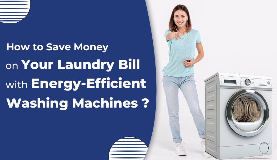 How to Save Money on Your Laundry Bill with Energy-Efficient Washing ...