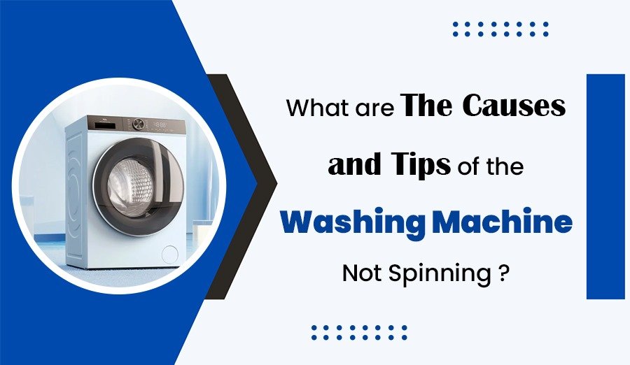 What are The Causes and Tips of the Washing Machine Not Spinning?
